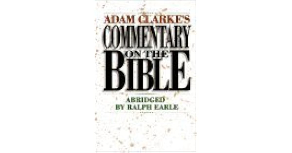 Adam Clarke's Commentary by Adam Clarke