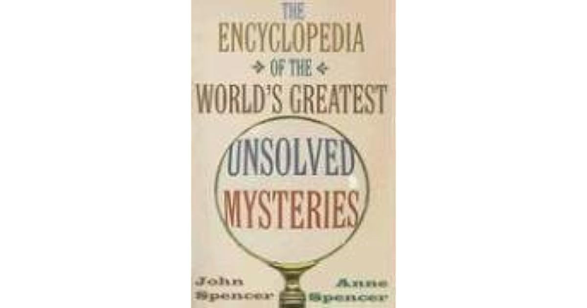 The Encyclopedia of the World's Greatest Unsolved Mysteries by John Spencer