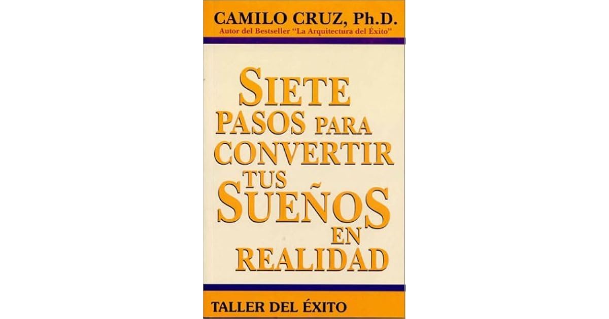7 Pasos Para Convertir Us Suenos en Realidad by Camilo Cruz