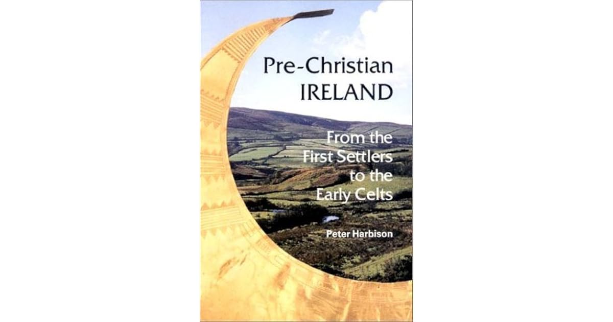 Pre-Christian Ireland: From the First Settlers to the Early Celts by ...