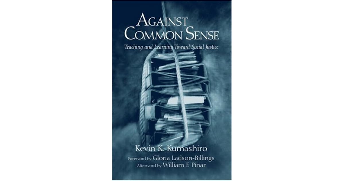 Against Common Sense: Teaching and Learning Toward Social Justice by ...