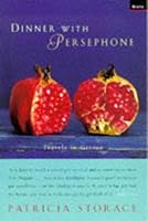 Dinner with Persephone: Travels in Greece by Patricia Storace