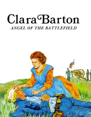 Clara Barton : Angel of the Battlefield by Rae Bains
