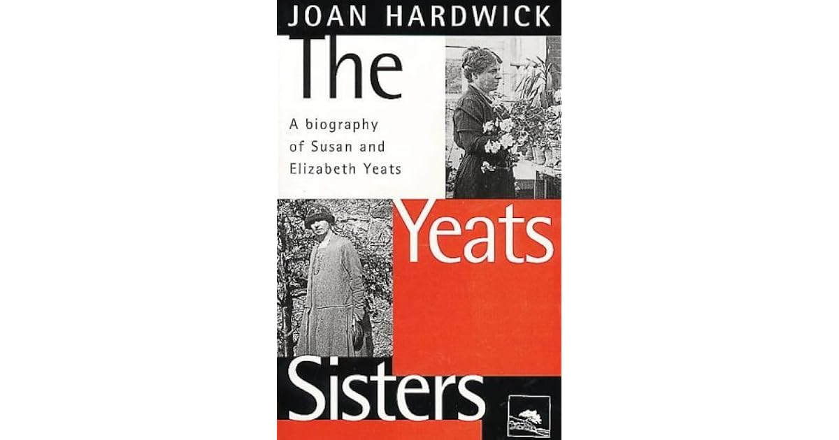 The Yeats Sisters: A Biography of Susan and Elizabeth Yeats by Joan ...