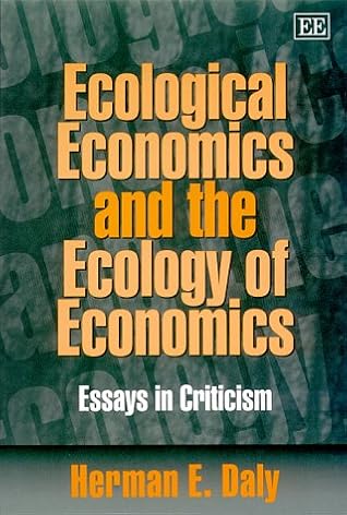 Ecological Economics and the Ecology of Economics: Essays in Criticism ...