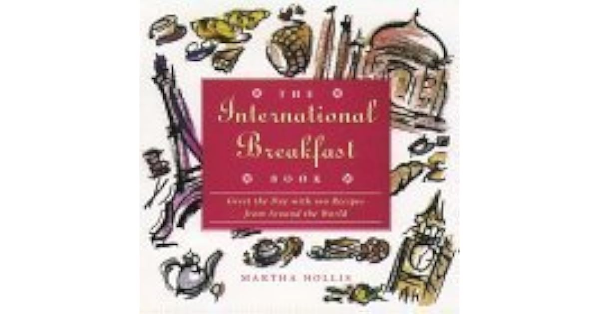 The International Breakfast Book: Greet the Day with 100 Recipes from ...