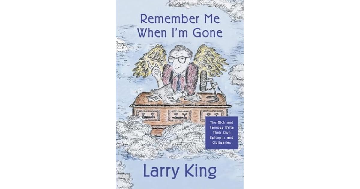 Remember Me When I'm Gone: The Rich and Famous Write Their Own Epitaphs ...