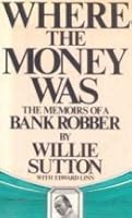 Where the Money Was: The Memoirs of a Bank Robber by Willie Sutton
