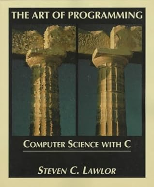 The Art Of Programming: Computer Science With C by Steven C. Lawlor