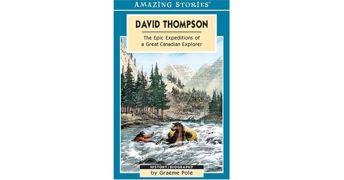 David Thompson: The Epic Expeditions of a Great Canadian Explorer by ...