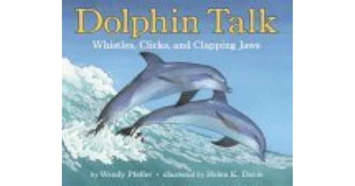 Dolphin Talk: Whistles, Clicks, And Clapping Jaws by Wendy Pfeffer