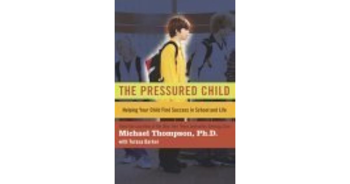 The Pressured Child: Helping Your Child Find Success in School and Life ...