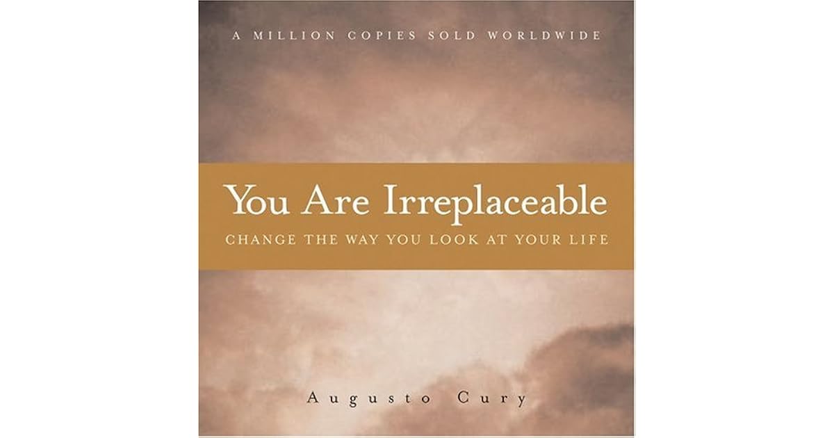 You Are Irreplaceable: Change the Way You Look at Your Life by Augusto Cury