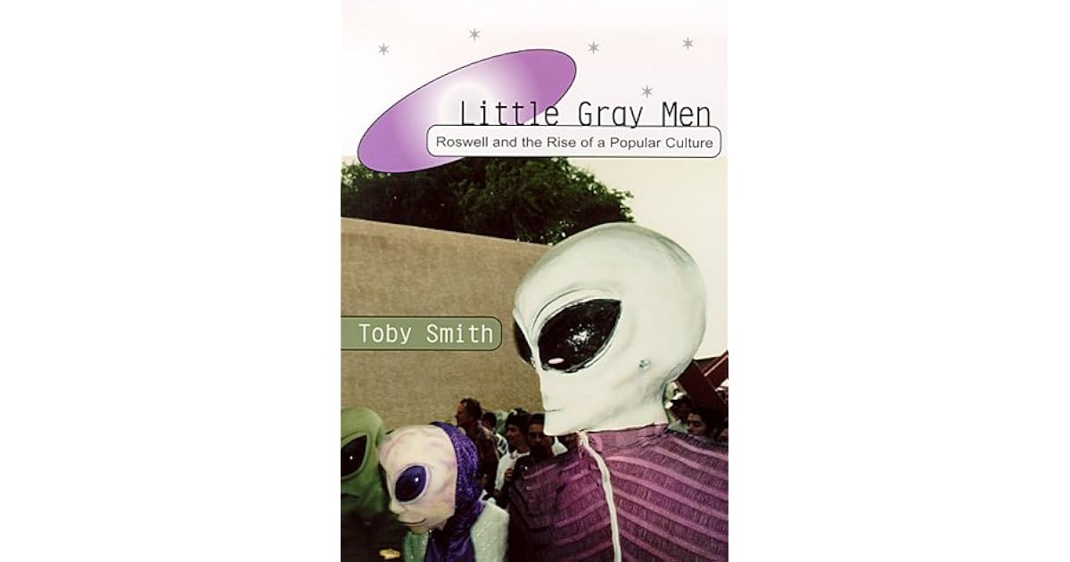 Little Gray Men: Roswell and the Rise of a Popular Culture by Toby Smith