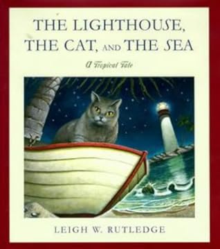 Lighthouse, the Cat, and the Sea, The: A Tropical Tale by Leigh W. Rutledge