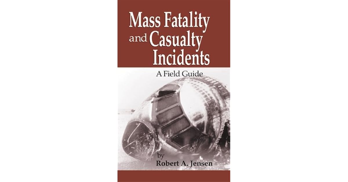 Mass Fatality and Casualty Incidents: A Field Guide by Robert A. Jensen