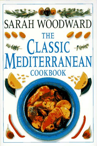 The Classic Mediterranean Cookbook by Sarah Woodward