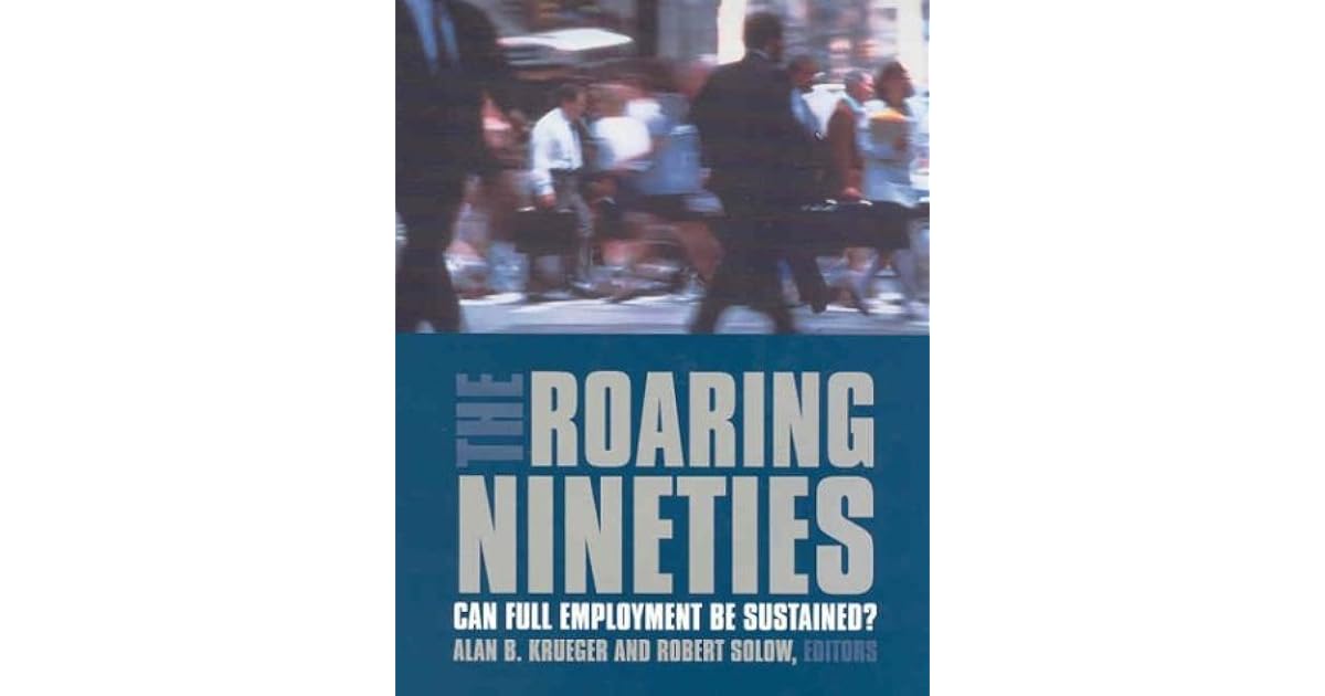 The Roaring Nineties: Can Full Employment Be Sustained? by Alan B. Krueger