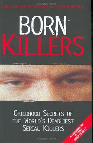 Born Killers: Childhood Secrets of the World's Deadliest Serial Killers ...