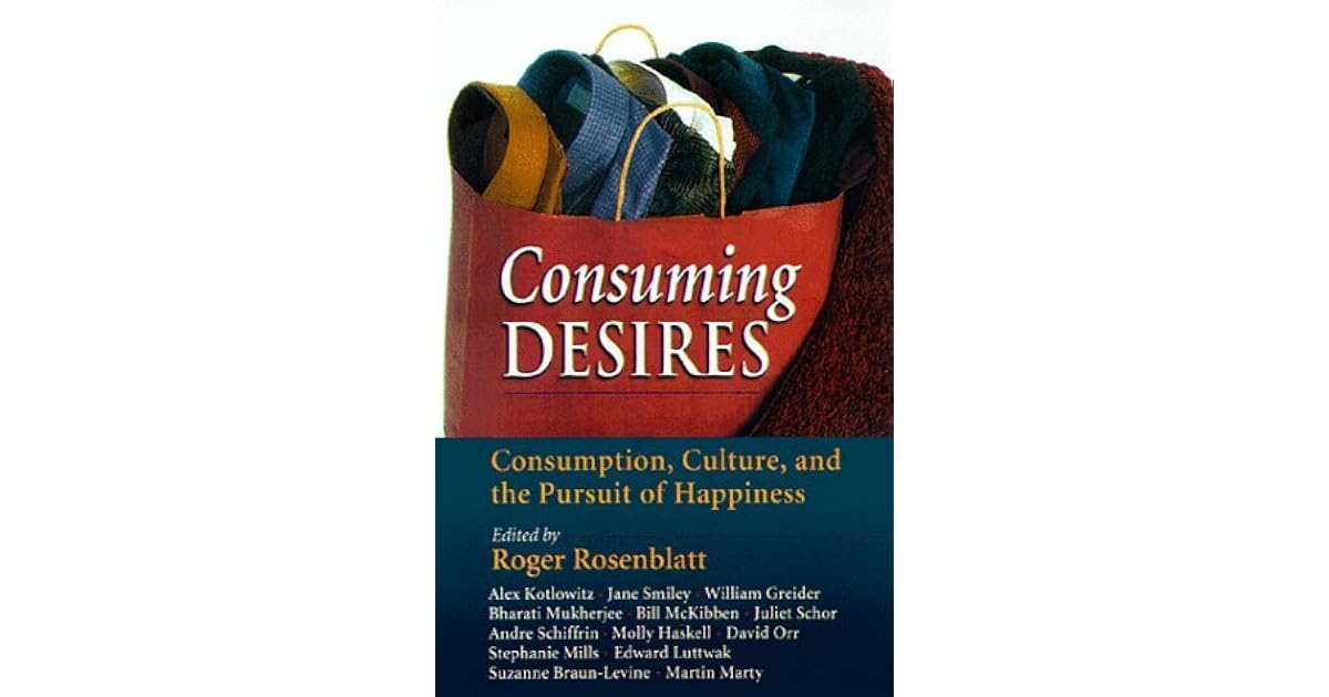 Consuming Desires: Consumption, Culture, and the Pursuit of Happiness ...