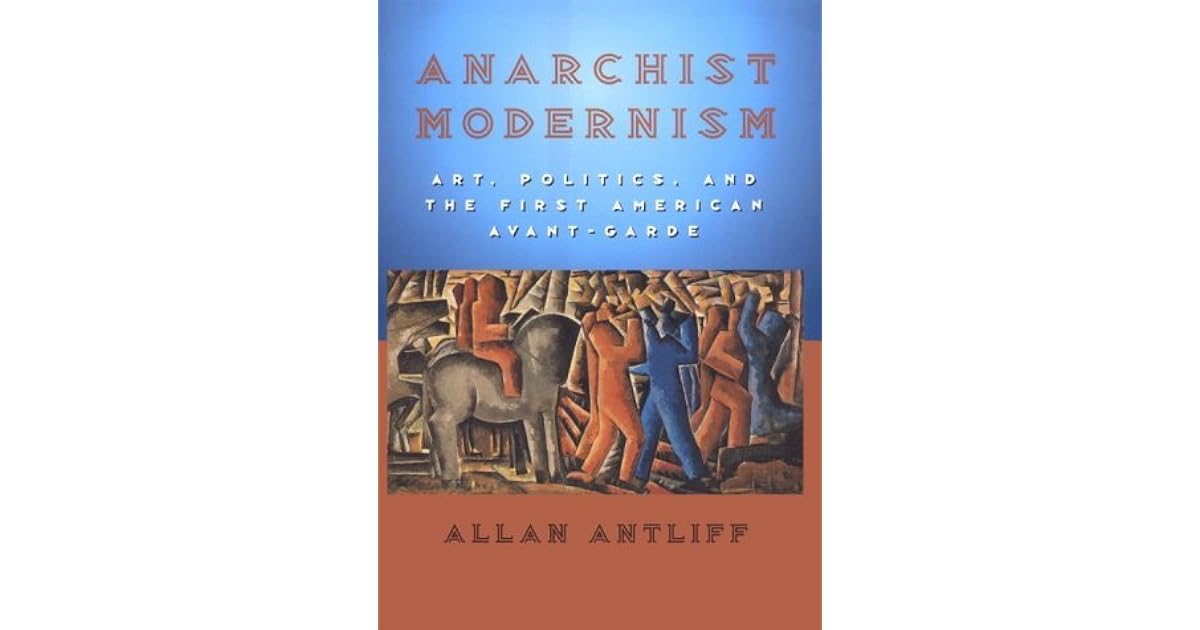 Anarchist Modernism: Art, Politics, and the First American Avant-Garde ...