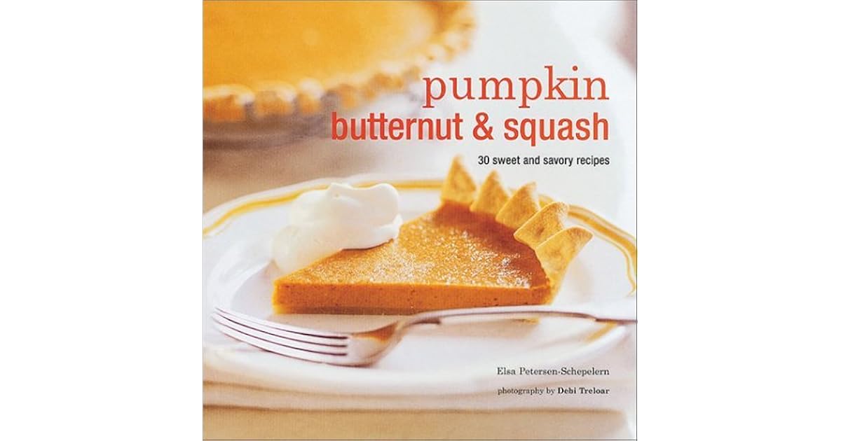 Pumpkin, Butternut & Squash: 30 Sweet and Savory Recipes by Elsa ...