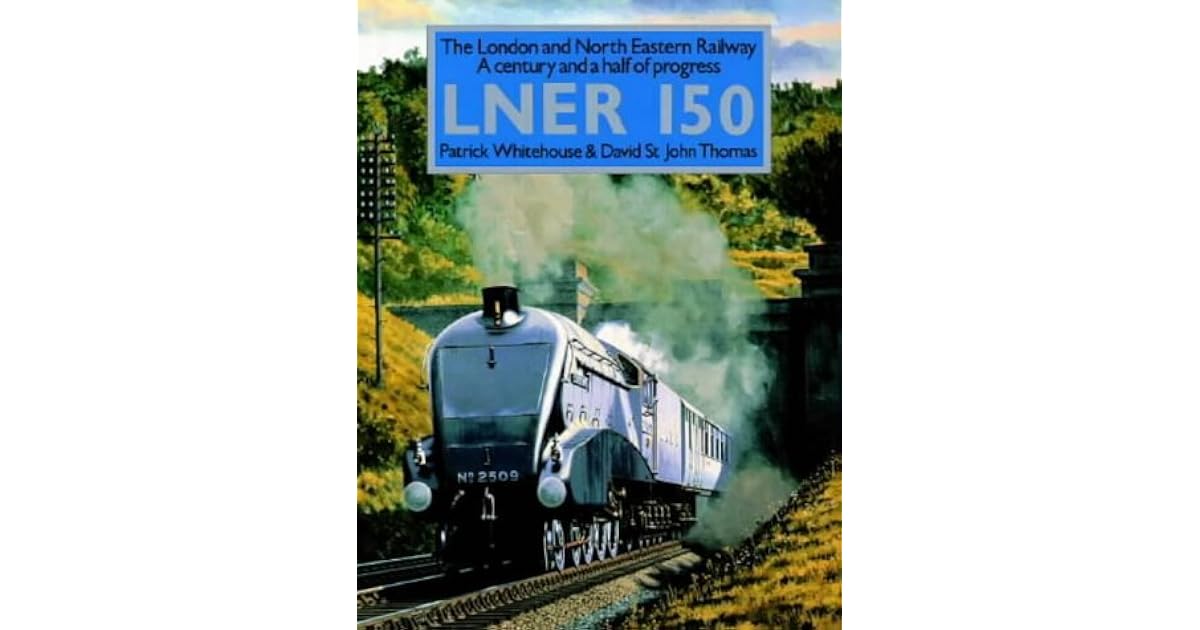 LNER 150: The London and North Eastern Railway: A Century and a Half of ...