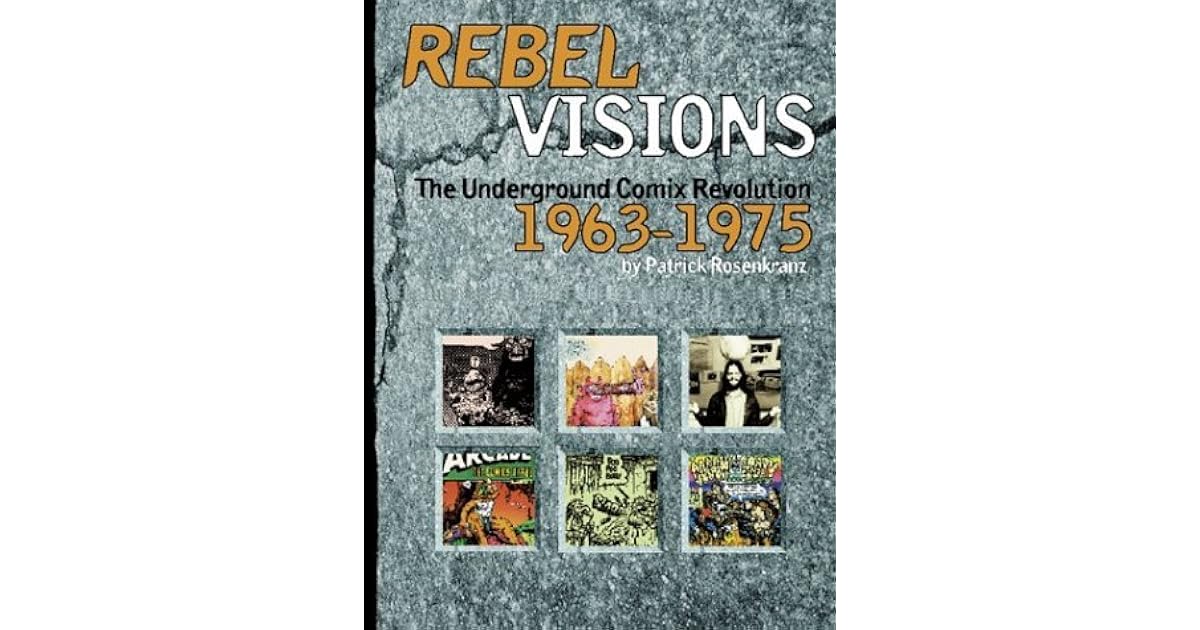 Rebel Visions: The Underground Comix Revolution 1963-1975 by Patrick ...