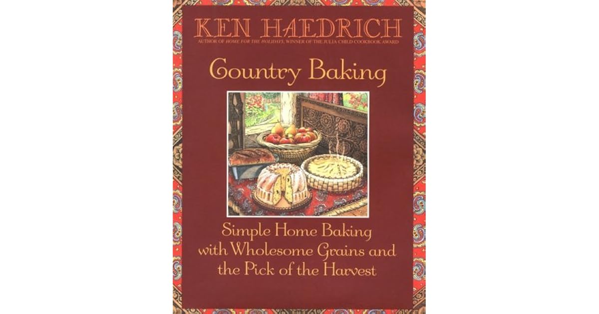 Country Baking: Simple Home Baking with Wholesome Grains and the Pick ...