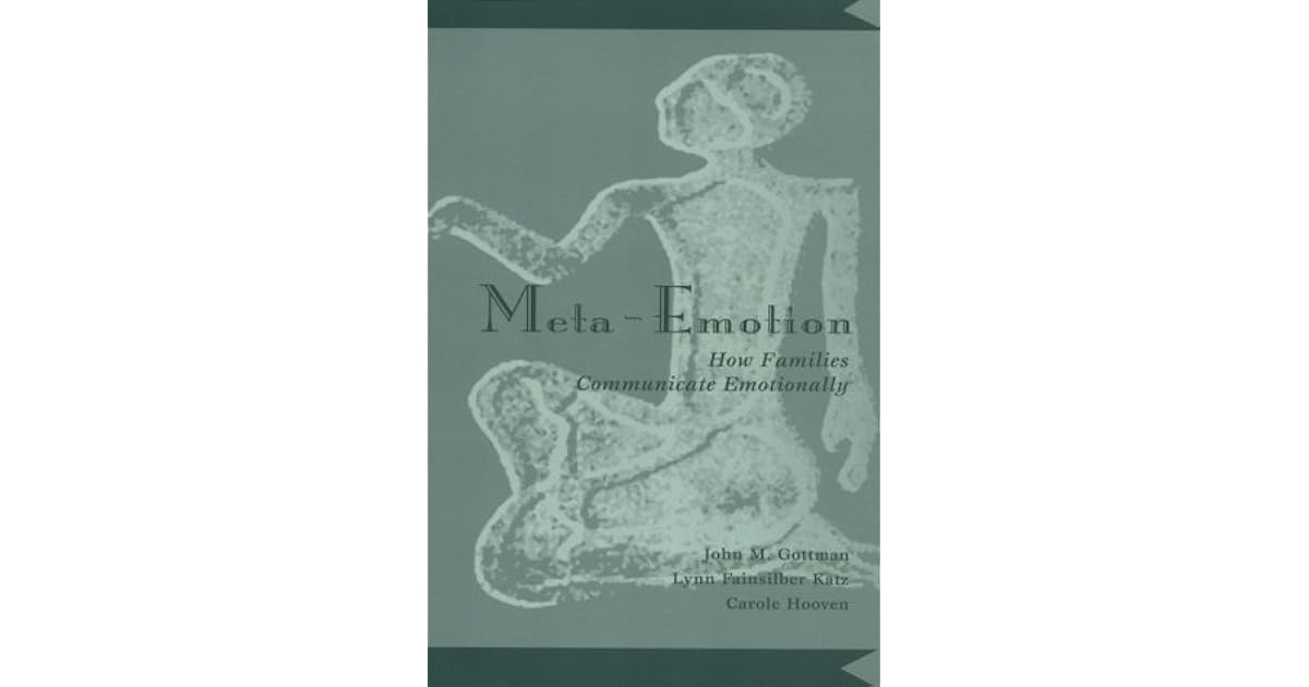 Meta-Emotion: How Families Communicate Emotionally by John M. Gottman