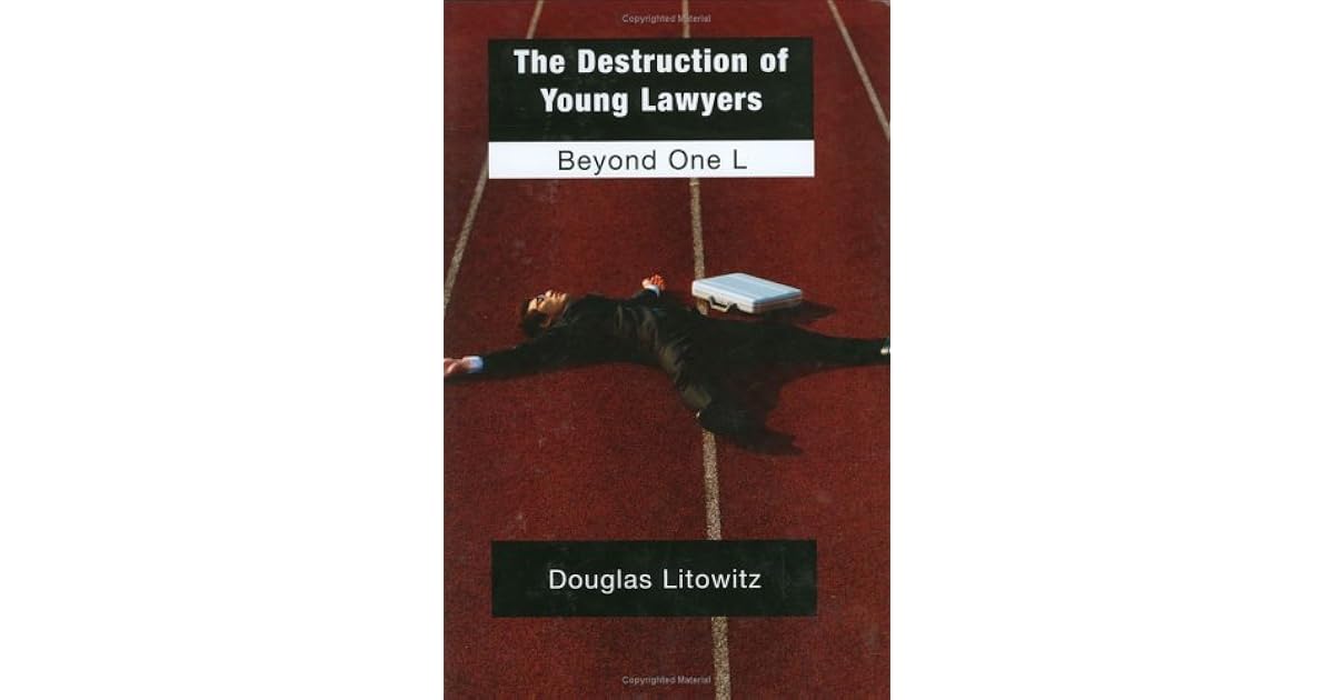 The Destruction of Young Lawyers: Beyond One L by Douglas Litowitz