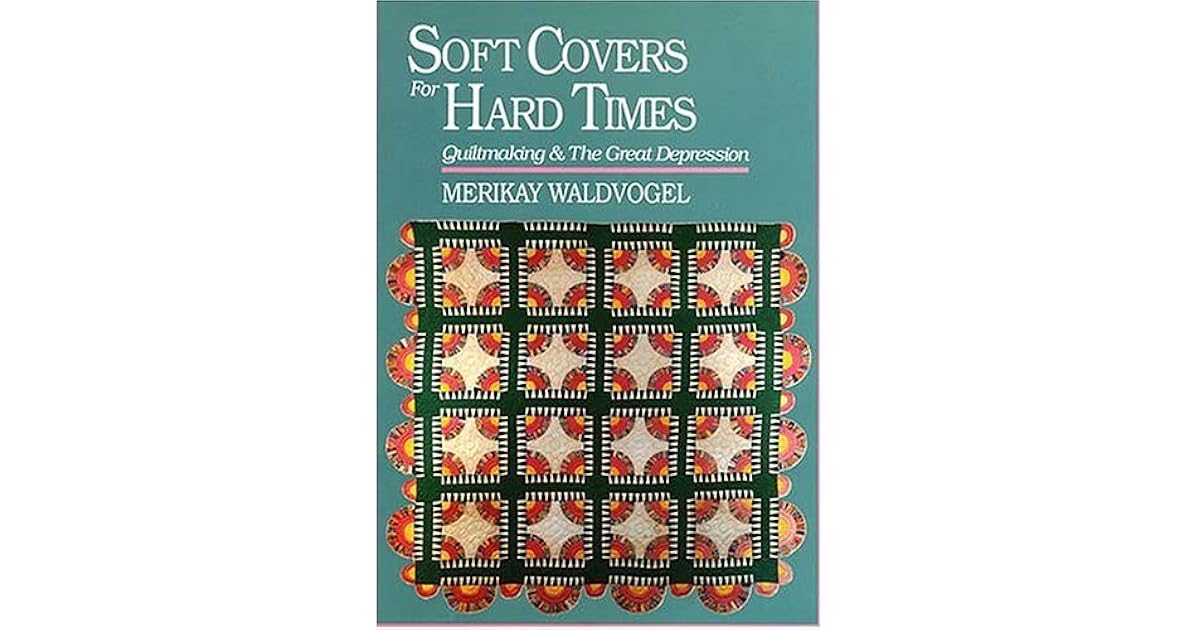 Soft Covers for Hard Times: Quiltmaking and the Great Depression by ...