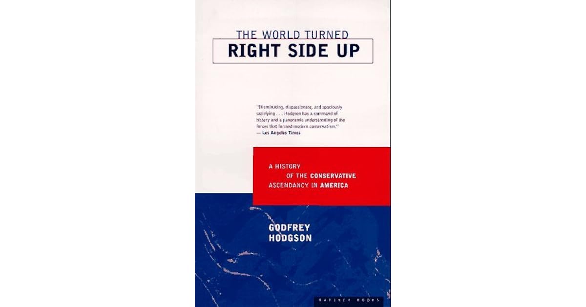 The World Turned Right Side Up: A History of the Conservative ...