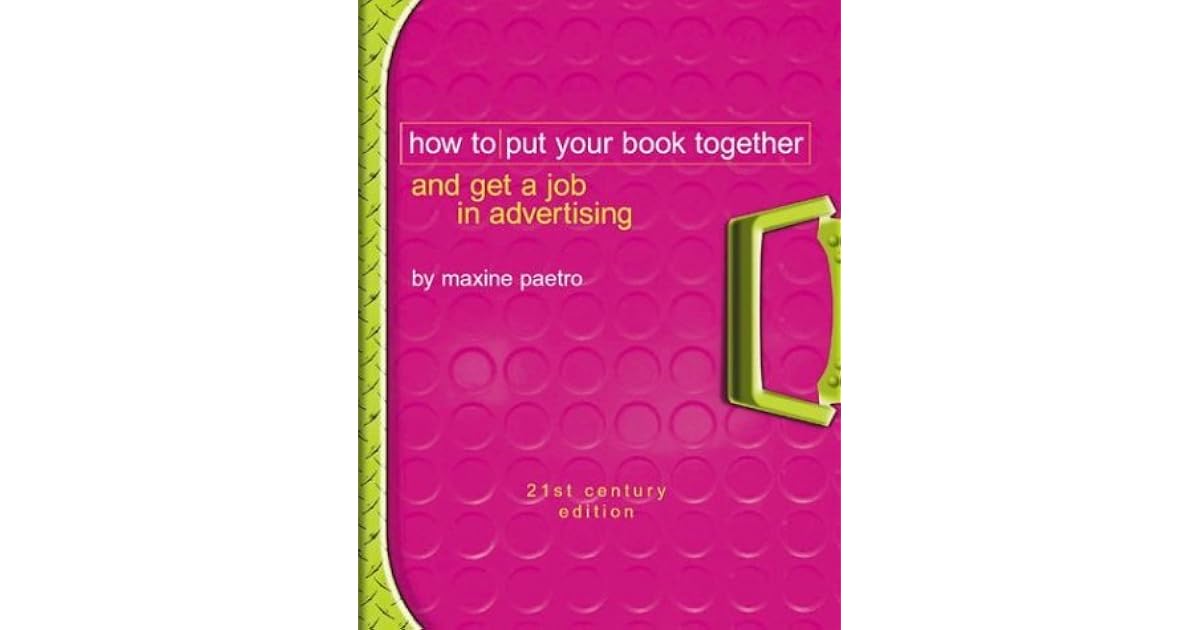 How to Put Your Book Together and Get a Job in Advertising by Maxine Paetro