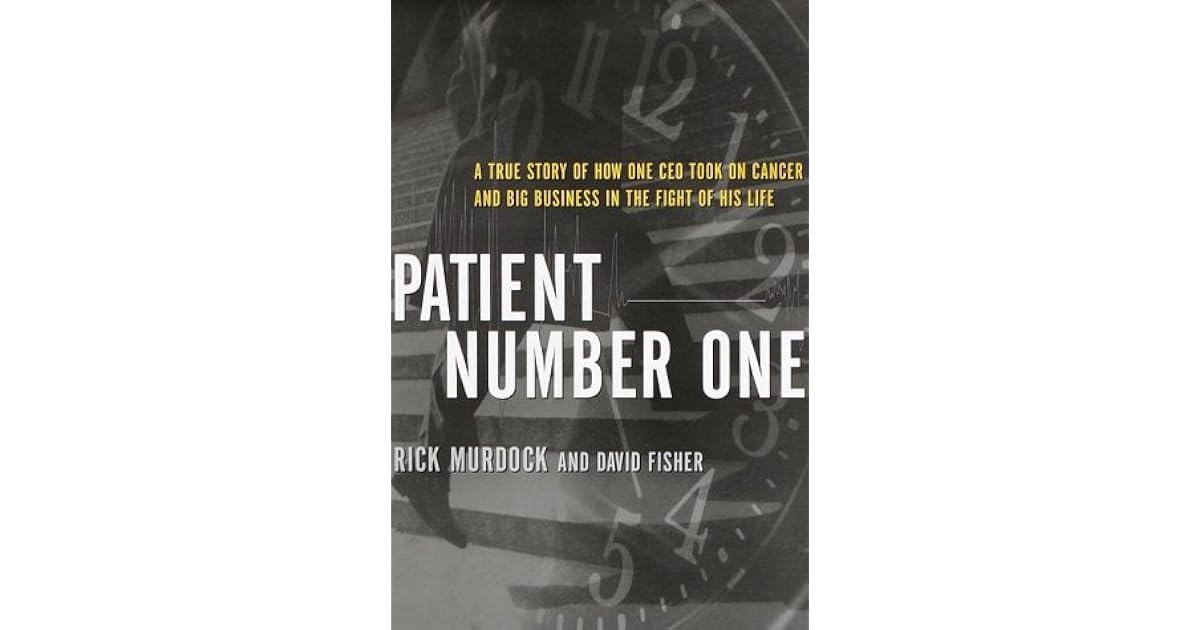 Patient Number One: A True Story of How One CEO Took on Cancer and Big ...