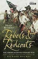 Rebels and Redcoats: The American Revolutionary War by Hugh Bicheno