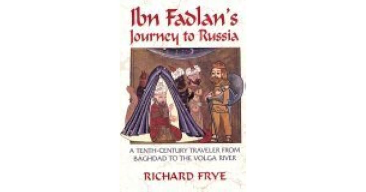 Ibn Fadlan's Journey to Russia: A Tenth-Century Traveler from Baghad to ...