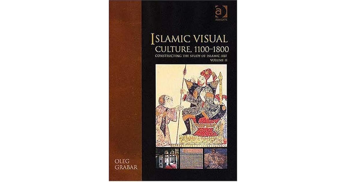 Islamic Visual Culture, 1100-1800: Constructing the Study of Islamic ...