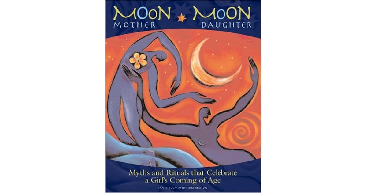Moon Mother, Moon Daughter: Myths and Rituals That Celebrate a Girl's ...