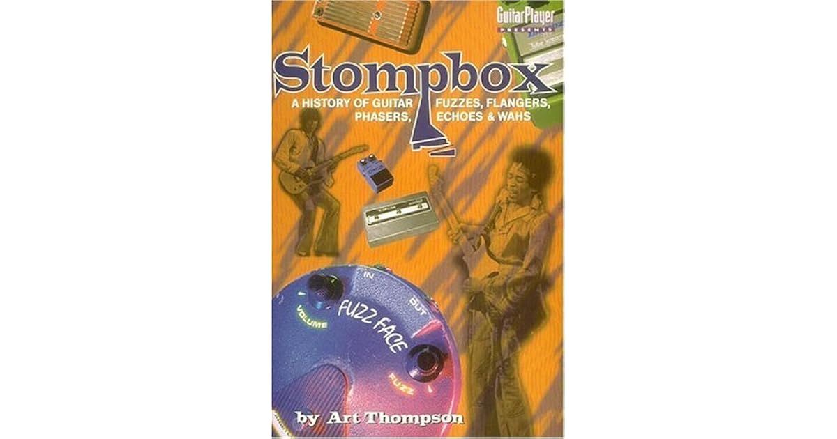 The Stompbox: A History of Guitar Fuzzes, Flangers, Phasers, Echoes and ...
