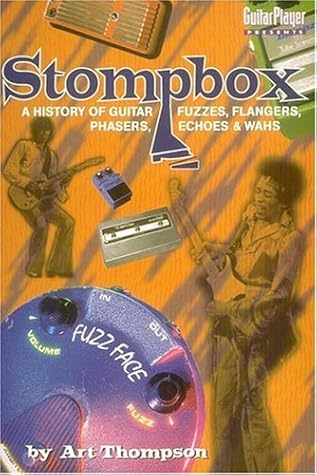 The Stompbox: A History of Guitar Fuzzes, Flangers, Phasers, Echoes and ...