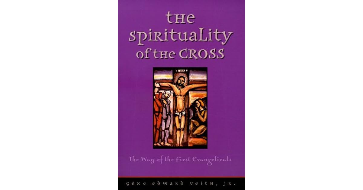 The Spirituality of the Cross by Gene Edward Veith Jr.