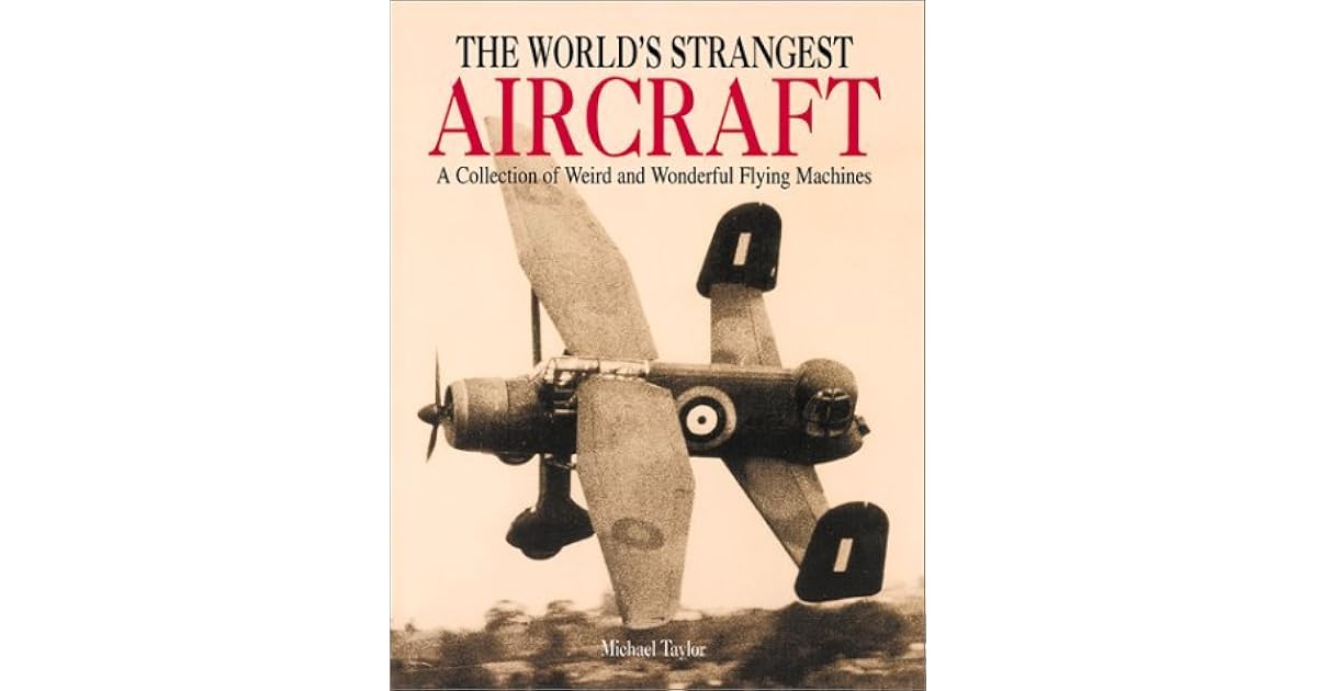 The World's Strangest Aircraft: A Collection of Weird and Wonderful ...