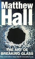 The Art of Breaking Glass by Matthew Hall