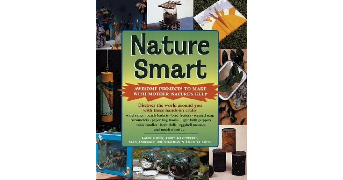 Nature Smart: Awesome Projects to Make with Mother Nature's Help by ...