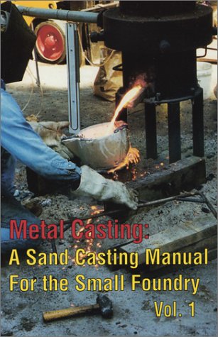 Metal Casting: A Sand Casting Manual for the Small Foundry by Stephen D ...