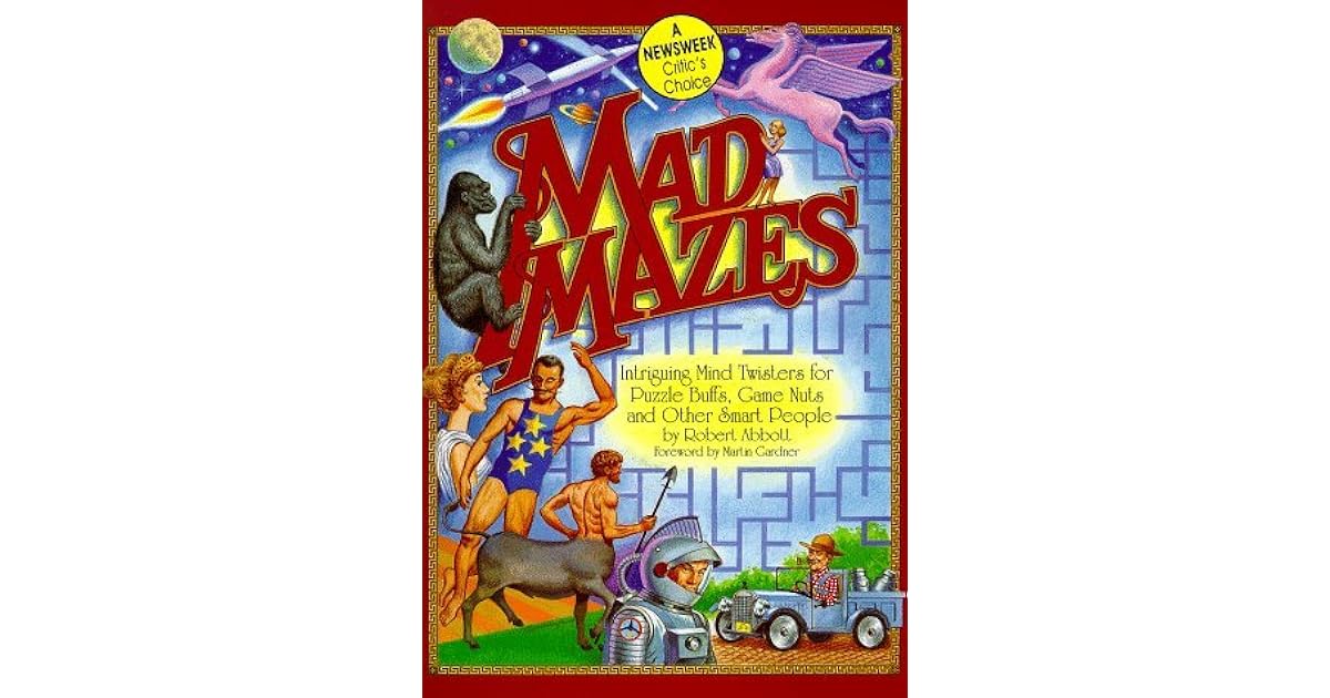 Mad Mazes: Intriguing Mind Twisters for Puzzle Buffs, Game Nuts, and ...