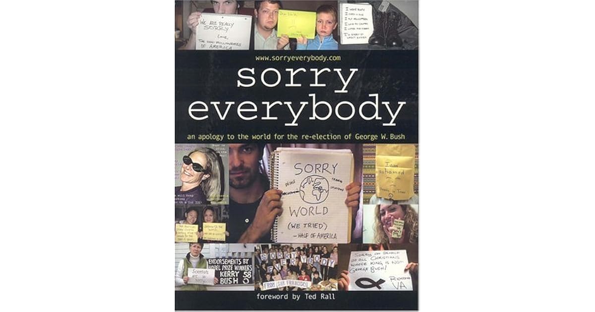 Sorry, Everybody: An Apology to the World for the Re-Election of George ...