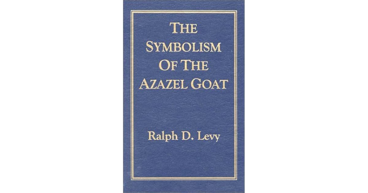 The Symbolism of the Azazel Goat by Ralph D. Levy