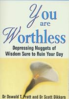 You Are Worthless: Depressing Nuggets of Wisdom Sure to Ruin Your Day ...